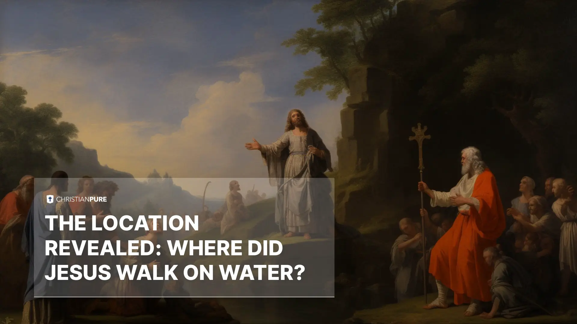 The Location Revealed: Where Did Jesus Walk on Water? | Christian Pure